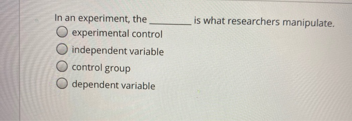 Solved is what researchers manipulate. In an experiment, the | Chegg.com