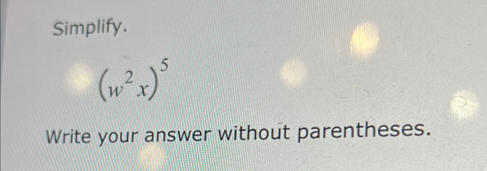 Solved Simplify.(w2x)5Write your answer without parentheses. | Chegg.com