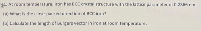 Solved 1. At room temperature, iron has BCC crystal | Chegg.com