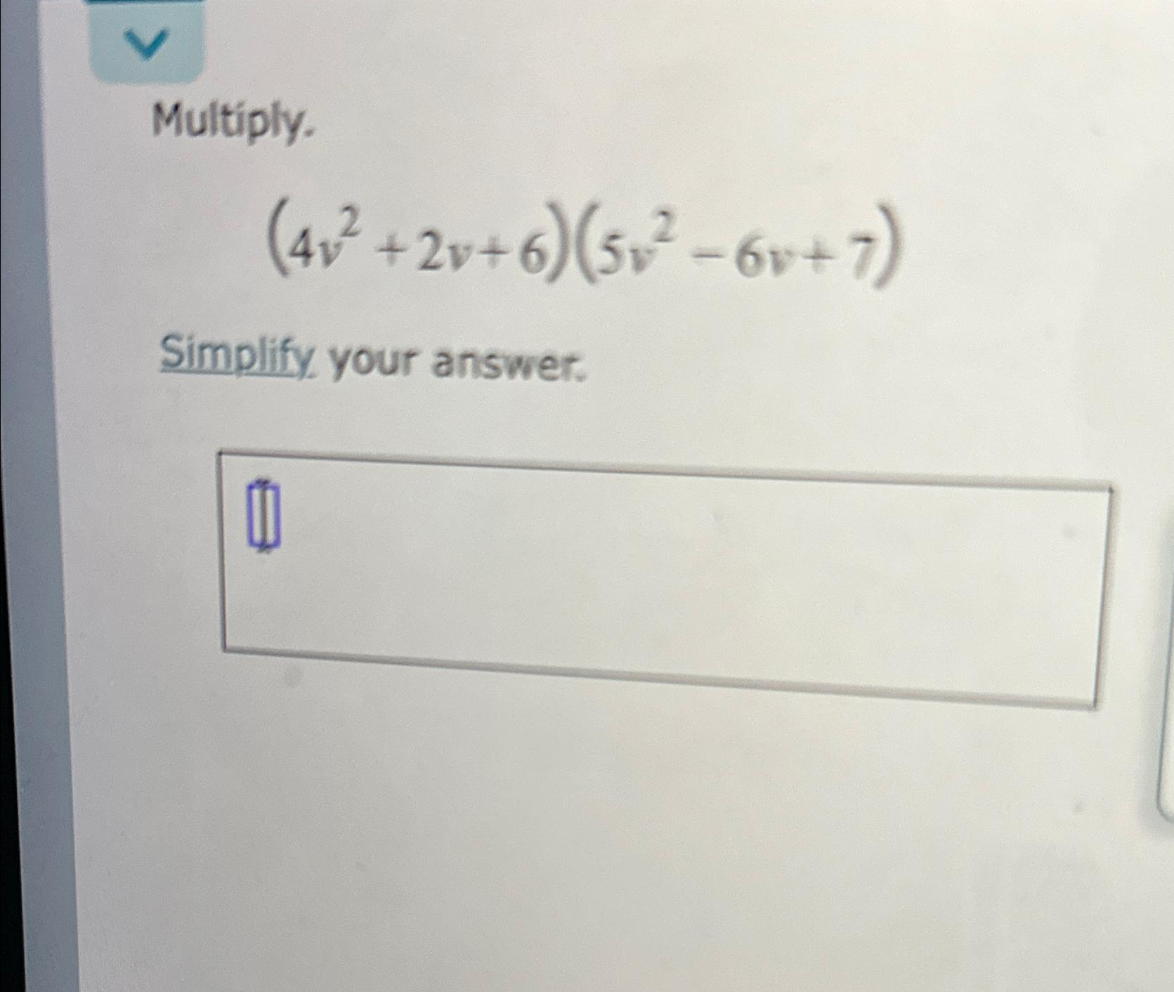 Solved Multiply.(4v2+2v+6)(5v2-6v+7)Simplify your answer. | Chegg.com