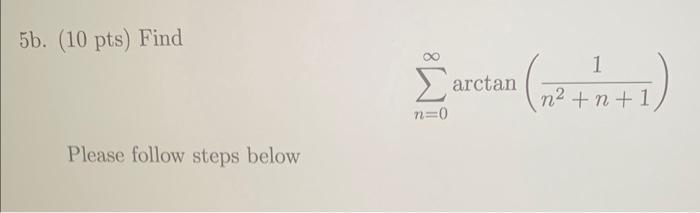 Solved 5b. (10pts) Find ∑n=0∞arctan(n2+n+11) Please follow | Chegg.com