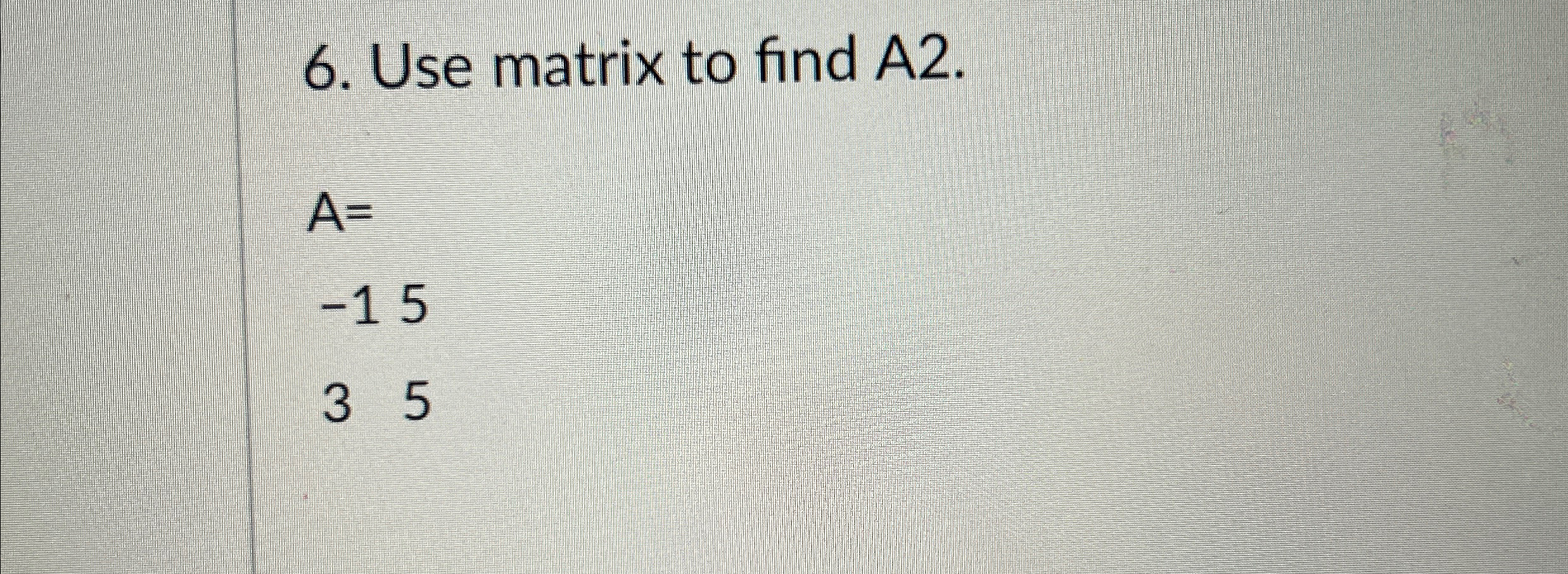 Solved Use matrix to find A2.A=-1535 | Chegg.com
