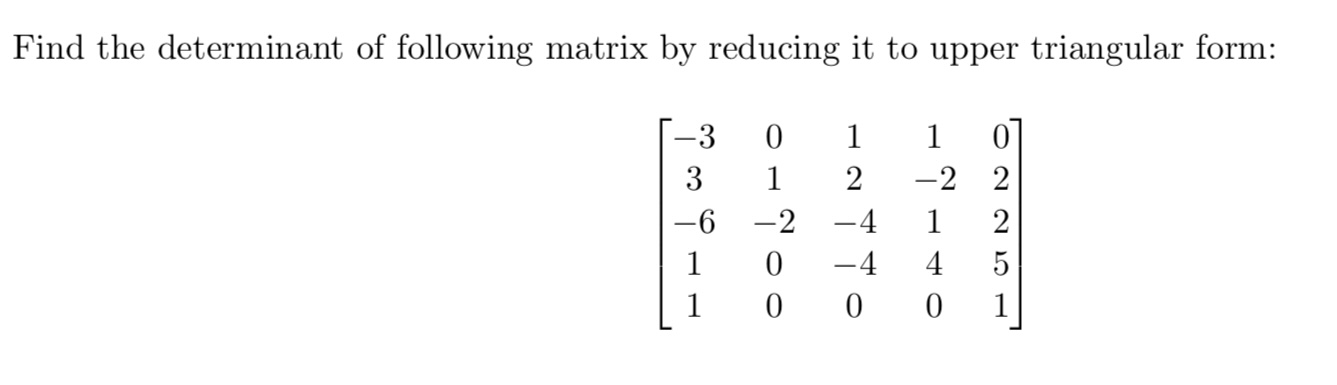 Solved Find the determinant of following matrix by reducing | Chegg.com