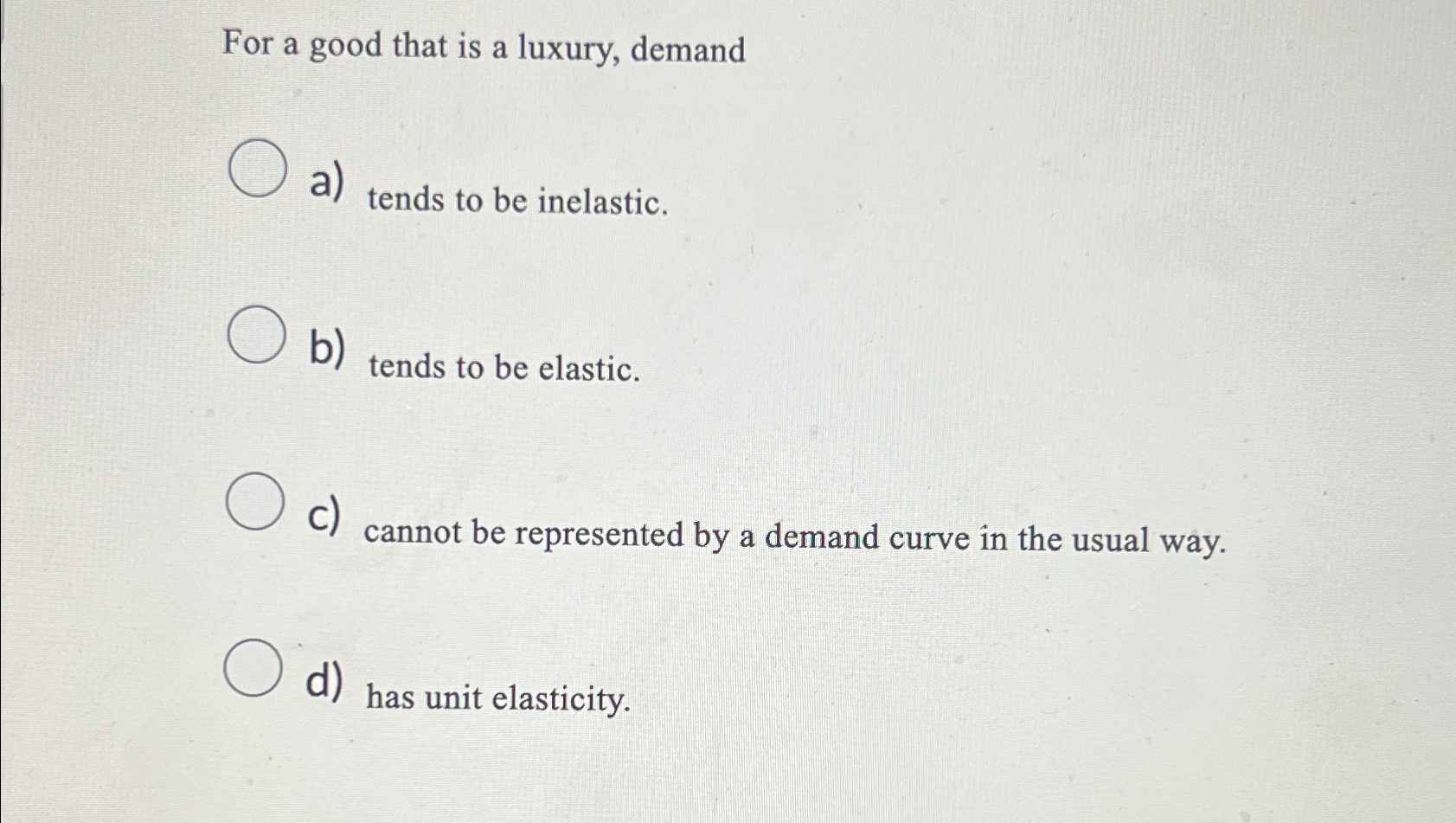 Solved For a good that is a luxury, demanda) ﻿tends to be | Chegg.com