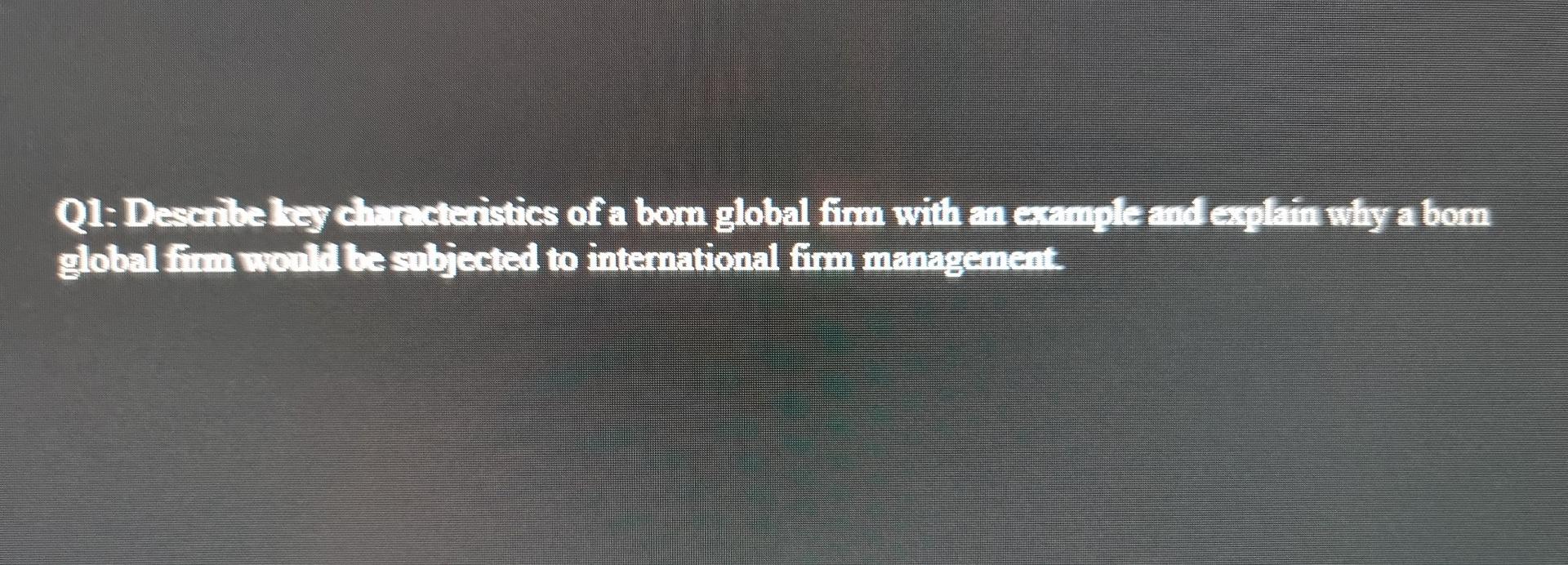 Solved QI: Describe key characteristics of a bom global firm | Chegg.com