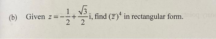 Solved (b) Given z=−21+23i, find (zˉ)4 in rectangular form. | Chegg.com