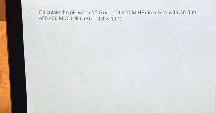 Solved Calculate the pH when 15.0 mL of 0.200MHBr is mixed | Chegg.com