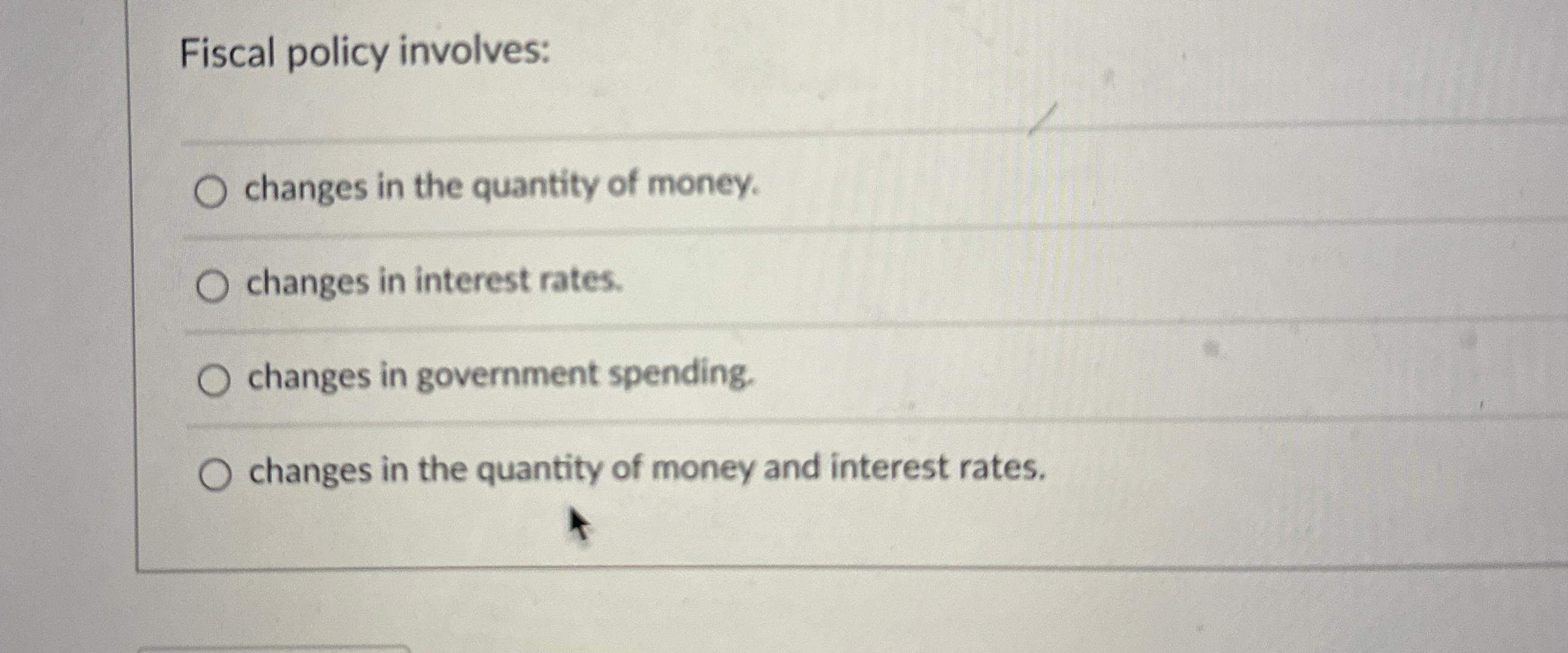 Solved Fiscal policy involves:changes in the quantity of | Chegg.com