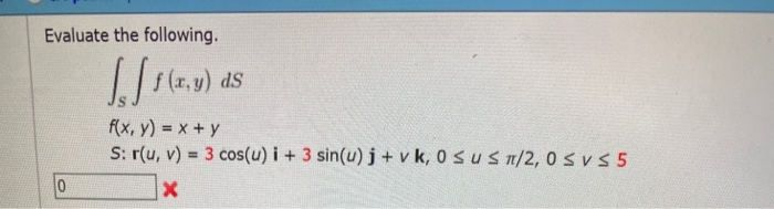 Solved Evaluate f(x, y) ds. Js J f(x, y) = y + 2 S: r(u, v) | Chegg.com