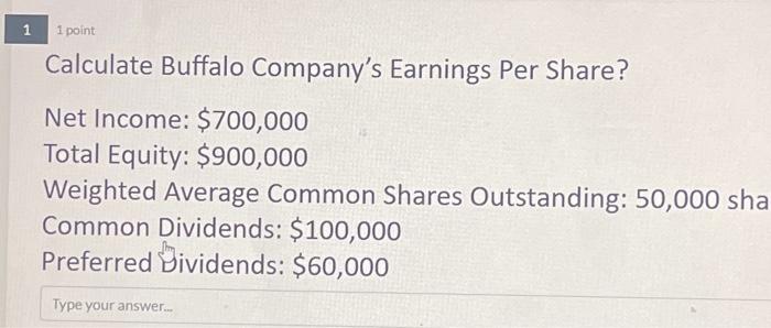 Solved 1 1 point Calculate Buffalo Company's Earnings Per | Chegg.com Solved 1 1 point Calculate Buffalo Company's Earnings Per | Chegg.com