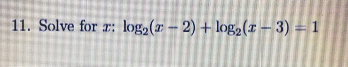Solved 11. Solve for r: log2 (x - 2) + log2(- 3) = 1 | Chegg.com
