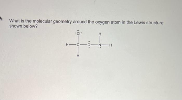 Solved What is the molecular geometry around the oxygen atom | Chegg.com