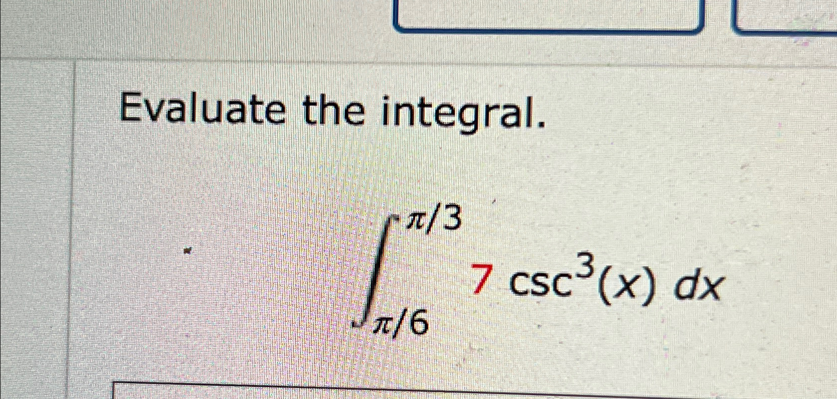 Solved Evaluate the integral.∫π6π37csc3(x)dx | Chegg.com