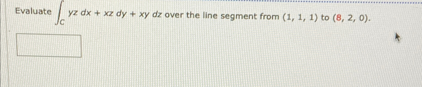 Solved Evaluate ∫C﻿yzdx+xzdy+xydz ﻿over the line segment | Chegg.com