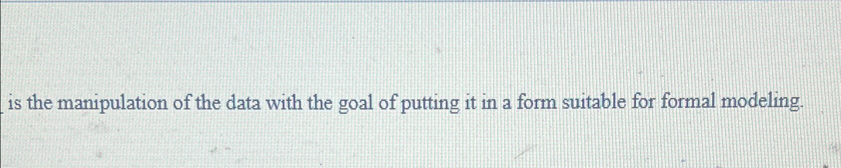 Solved is the manipulation of the data with the goal of | Chegg.com