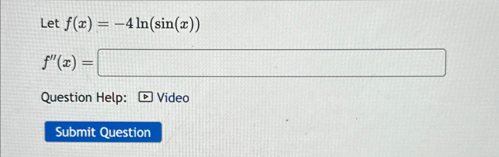 Solved Let f(x)=-4ln(sin(x))f''(x)=Question Help:Video | Chegg.com