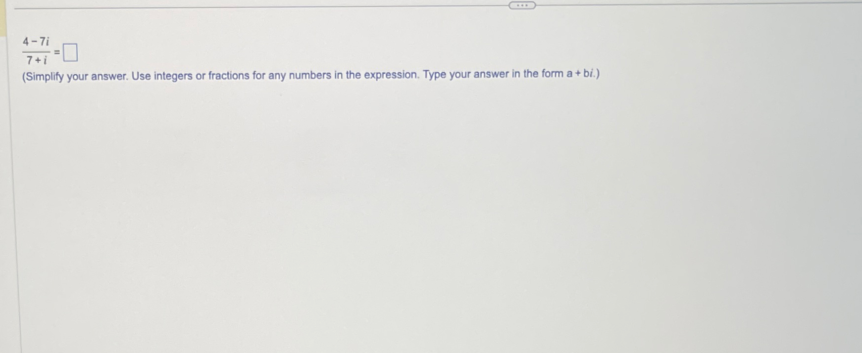 Solved 4-7i7+i=(Simplify your answer. Use integers or | Chegg.com