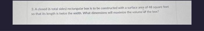 Solved 3. A closed ( 6 total sides) rectangular box is to be | Chegg.com
