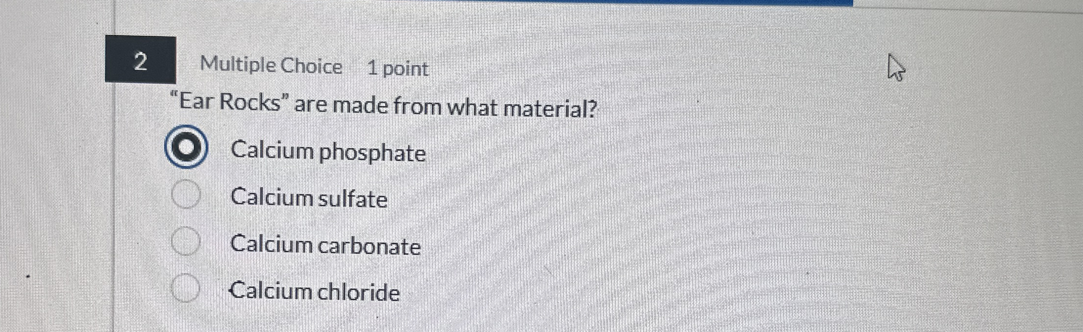Solved 2Multiple Choice1 ﻿point"Ear Rocks" are made from | Chegg.com