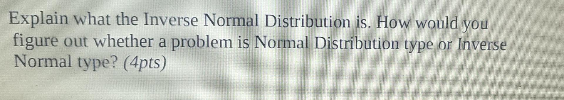 Solved Explain What The Inverse Normal Distribution Is How