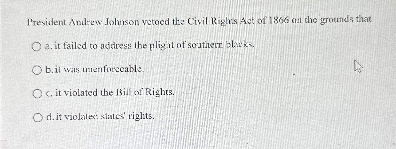 Solved President Andrew Johnson vetoed the Civil Rights Act | Chegg.com