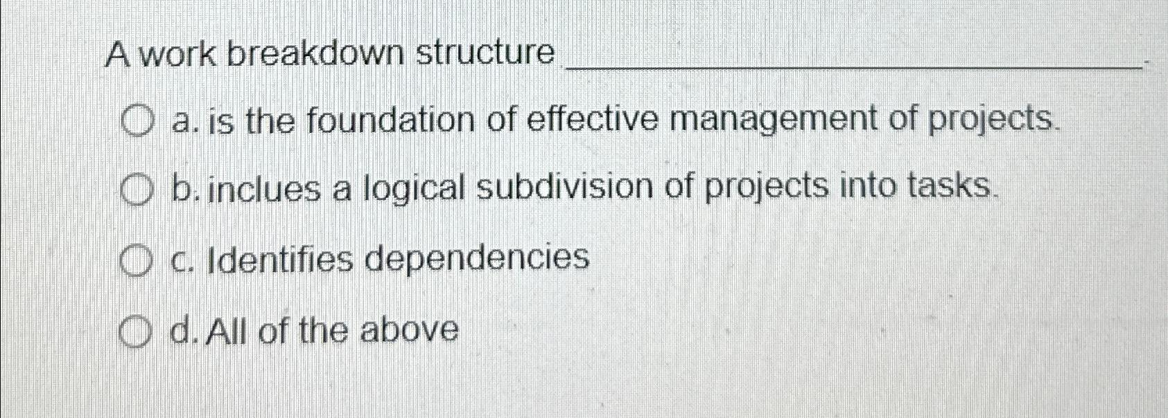 Solved A work breakdown structurea. ﻿is the foundation of | Chegg.com