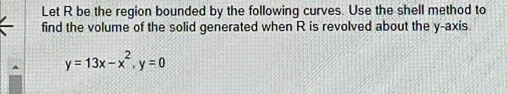 Solved Let R ﻿be the region bounded by the following curves. | Chegg.com