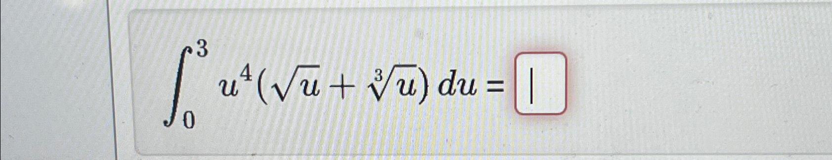 Solved ∫03u4(u2+u3)du= | Chegg.com