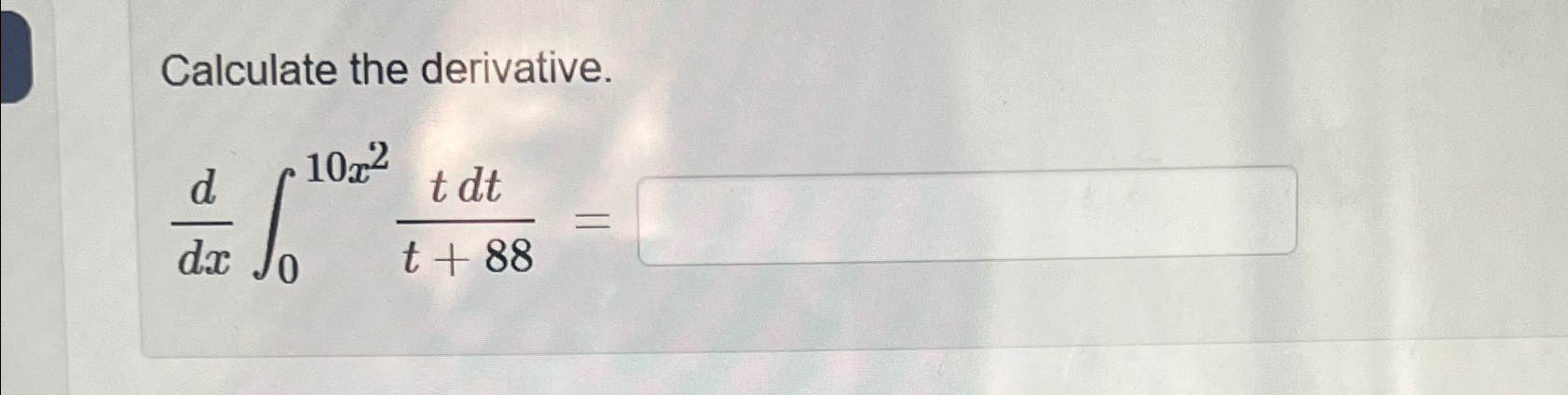 Solved Calculate the derivative.ddx∫010x2tdtt+88= | Chegg.com