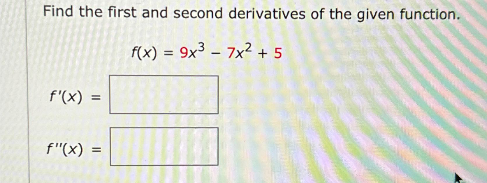 Solved Find the first and second derivatives of the given | Chegg.com