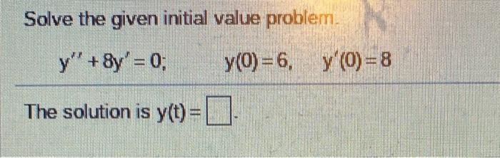 Solved Solve the given initial value problem. y' + 8y' = 0; | Chegg.com