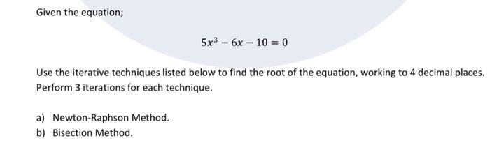 Solved Given the equation; 5x3−6x−10=0 Use the iterative | Chegg.com