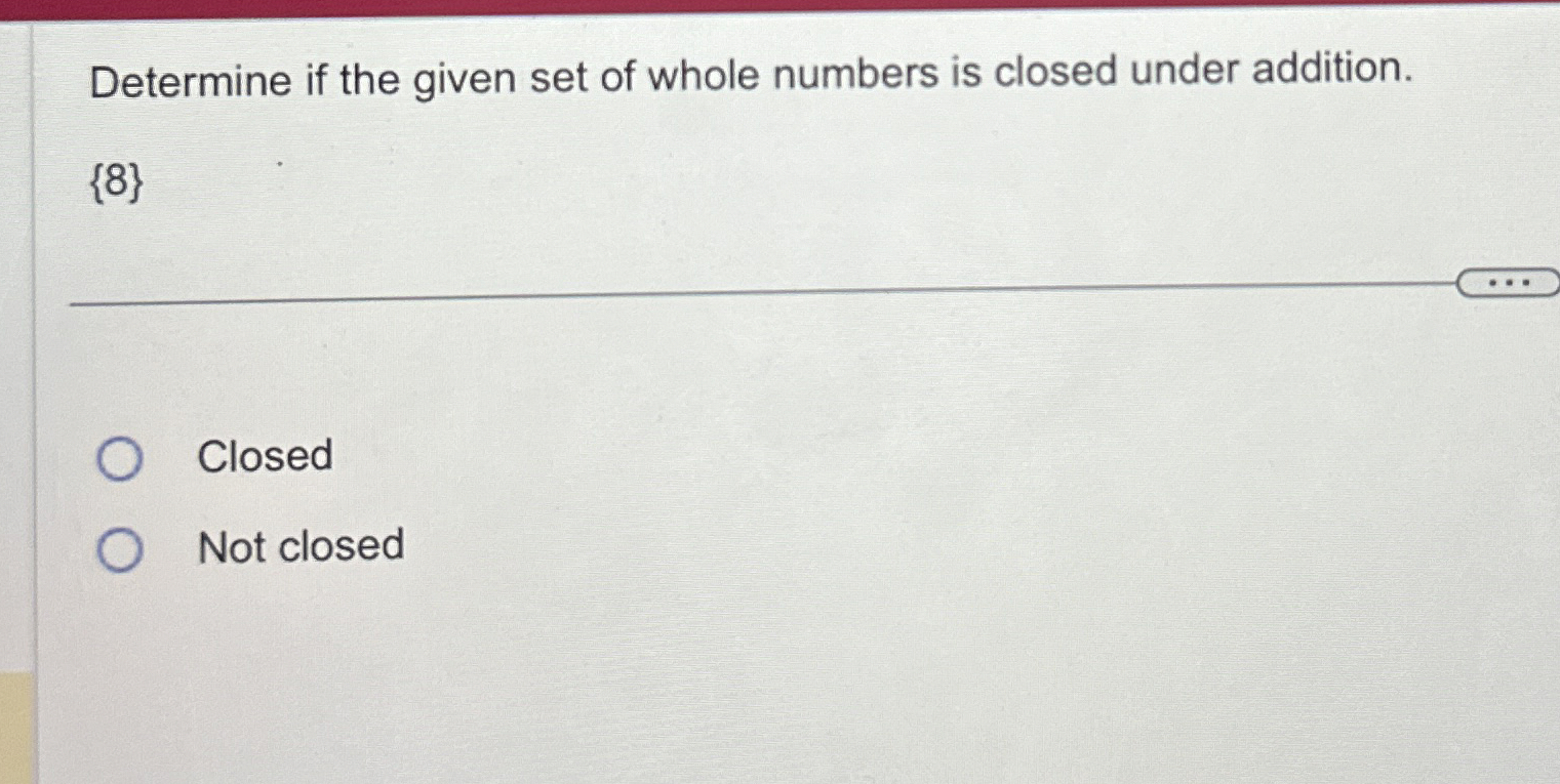 Solved Determine if the given set of whole numbers is closed | Chegg.com