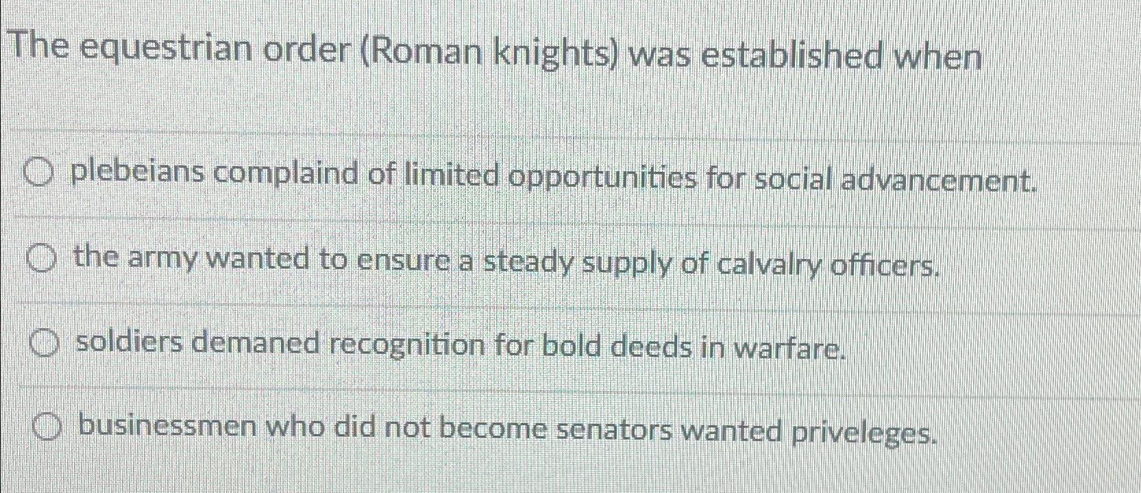 Solved The equestrian order (Roman knights) ﻿was established | Chegg.com