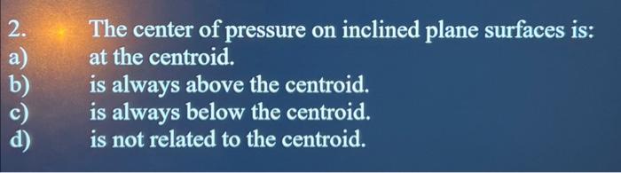 Solved The center of pressure on inclined plane surfaces is: | Chegg.com