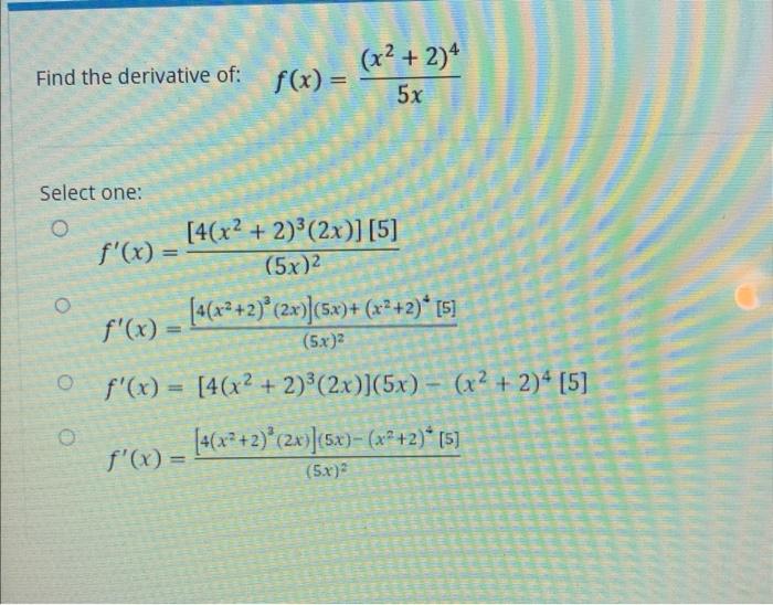 Solved Find the derivative of: f(x)=5x(x2+2)4 Select one: | Chegg.com