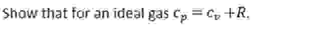 Solved Shaw that for an ideal gas cp=cv+R. | Chegg.com
