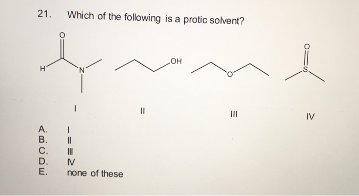 Solved 21. Which of the following is a protic solvent? - = | Chegg.com