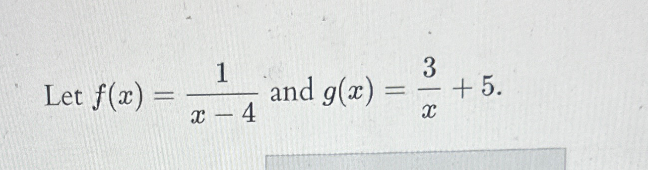 Solved Let f(x)=1x-4 ﻿and g(x)=3x+5 | Chegg.com