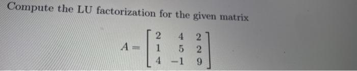 Solved Compute the LU factorization for the given matrix | Chegg.com