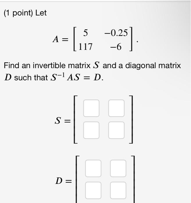 Solved (1 point) Let A=[5117−0.25−6]. Find an invertible | Chegg.com