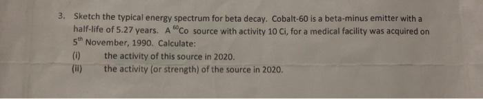 Solved 3. Sketch the typical energy spectrum for beta decay. | Chegg.com