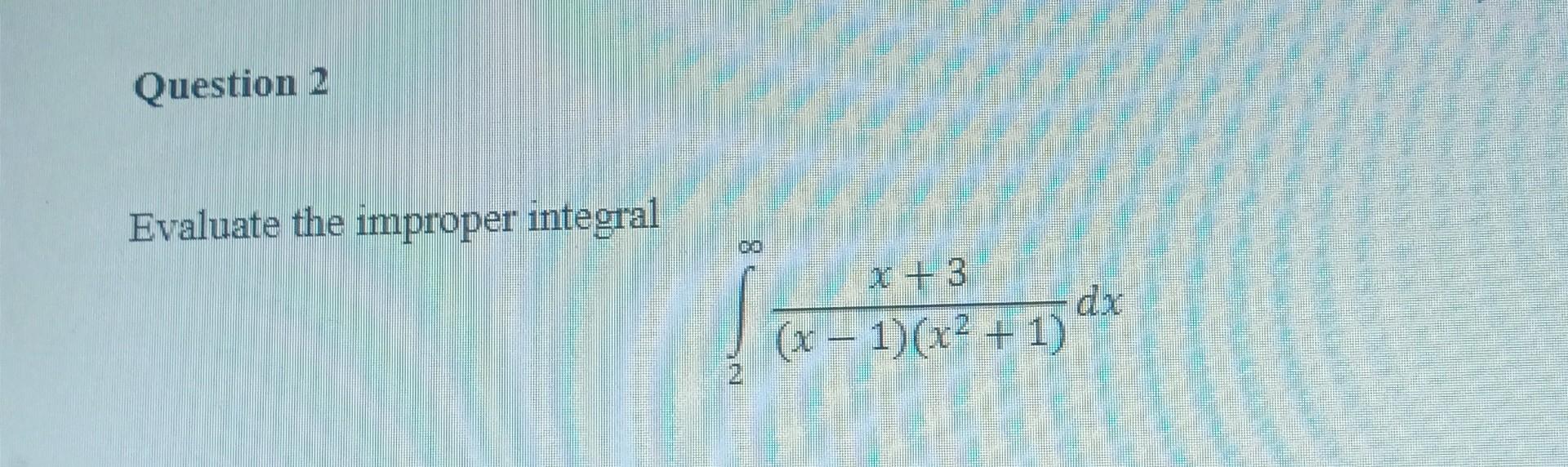 Solved Evaluate the improper integral ∫2∞(x−1)(x2+1)x+3dx | Chegg.com