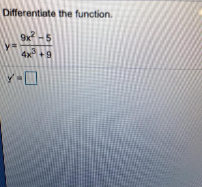 Solved Differentiate the function. 9x2 -5 ye 4x3 +9 y = | Chegg.com