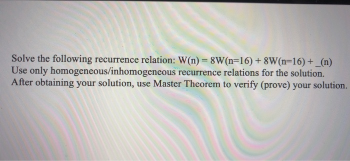 Solved Solve the following recurrence relation: W(n) = | Chegg.com