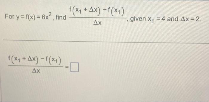 Solved For y=f(x)=6x2, find Δxf(x1+Δx)−f(x1), given x1=4 and | Chegg.com