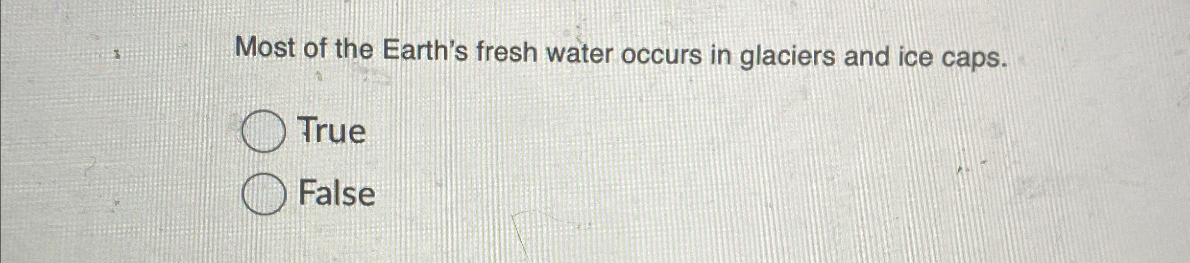 Solved Most of the Earth's fresh water occurs in glaciers | Chegg.com