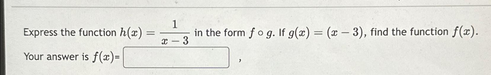 Solved Express the function h(x)=1x-3 ﻿in the form f@g. ﻿If | Chegg.com