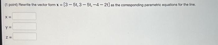 Solved (1 point) Rewrite the vector form x=[3−5t,3−5t,−4−2t] | Chegg.com