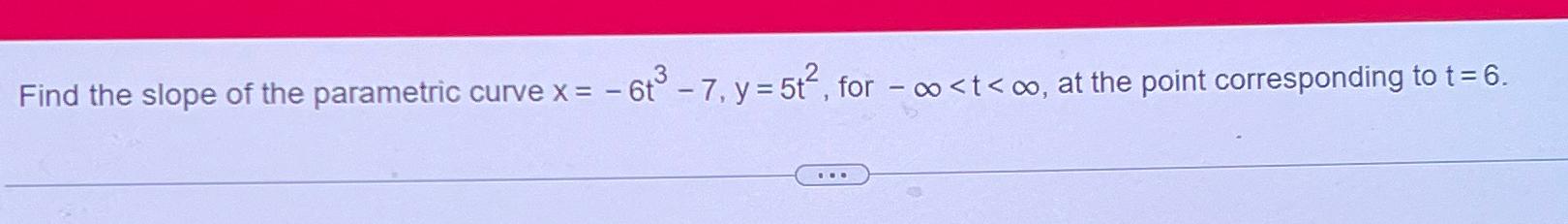 Solved Find the slope of the parametric curve | Chegg.com